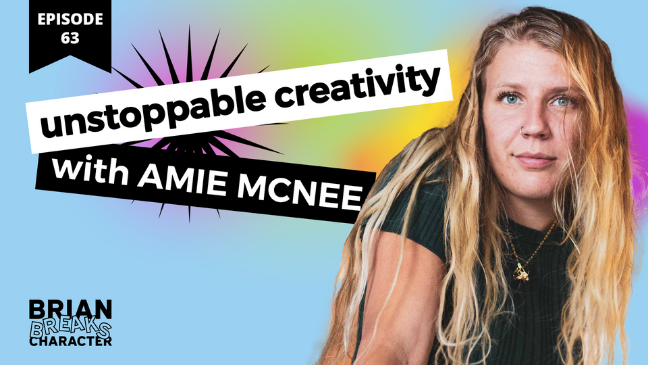 Unstoppable Creativity with Amie McNee — Brian Breaks Character